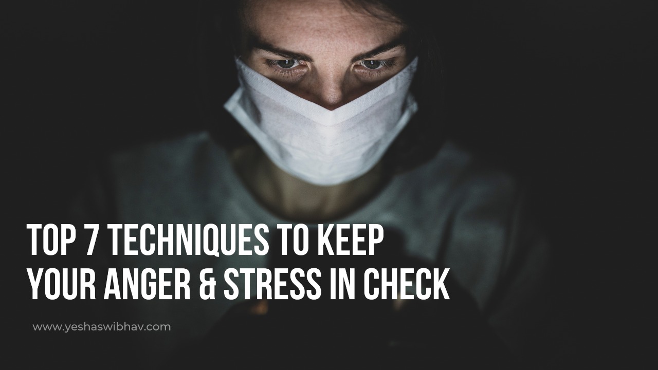 Top 7 Techniques To Keep Your Anger And Stress In Check - Yeshaswi Bhav